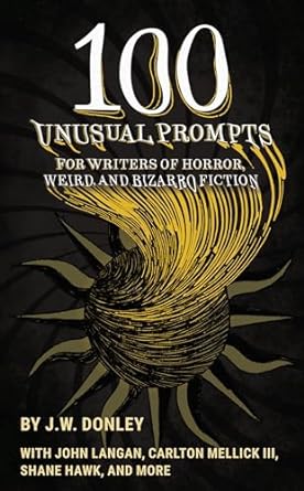 100 Unusual Prompts for Writers of Horror, Weird, and Bizarro Fiction ...