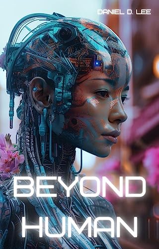 Beyond Human: Exploring the Frontiers of Transhumanism by Daniel D. Lee ...