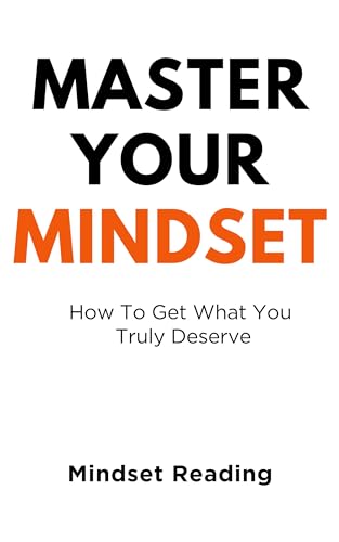 Master Your Mindset: How To Get What You Truly Deserve by Mindset ...