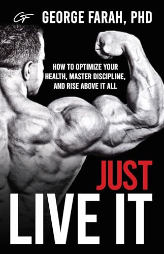 Just Live It: How to Optimize Your Health, Master Discipline, and Rise ...