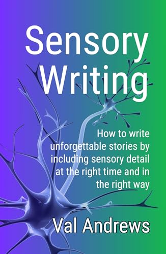 Sensory Writing: How to Write Unforgettable Stories by Including ...