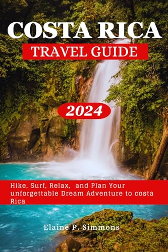 Costa Rica Travel Guide 2024: Hike, Surf, Relax, and Plan Your ...