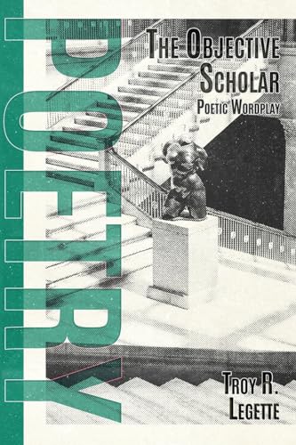 The Objective Scholar: Poetic Wordplay by Troy R Legette | Goodreads