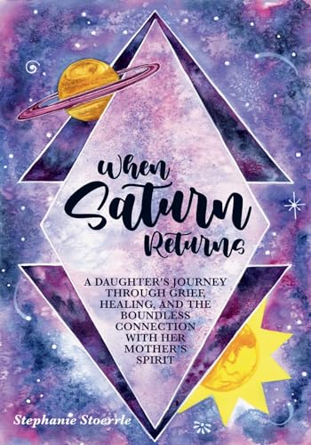 When Saturn Returns: A Daughter's Journey Through Grief, Healing, and ...