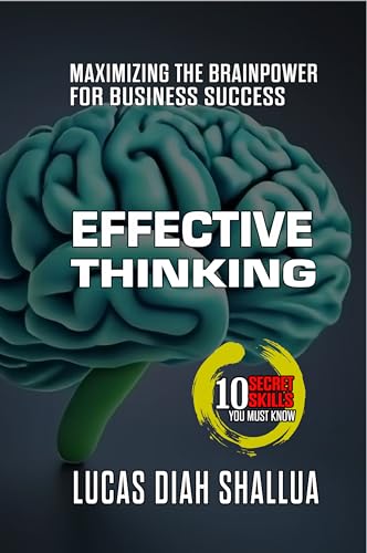 Effective Thinking: Maximizing Brainpower for Business Success by Lucas D. Shallua | Goodreads