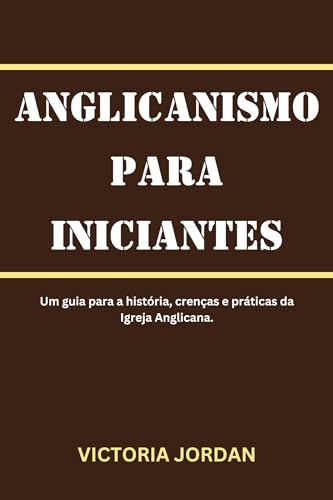 Anglicanismo Para Iniciantes: Um Guia Para A História, Crenças E ...