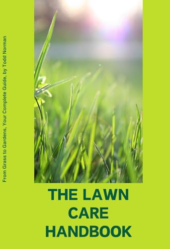 The Lawn Care Handbook: From Grass to Gardens, Your Complete Guide by ...