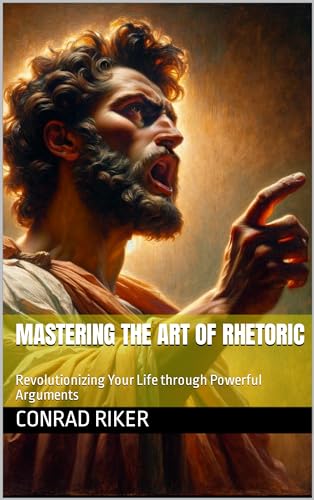 Mastering the Art of Rhetoric: Revolutionizing Your Life through ...