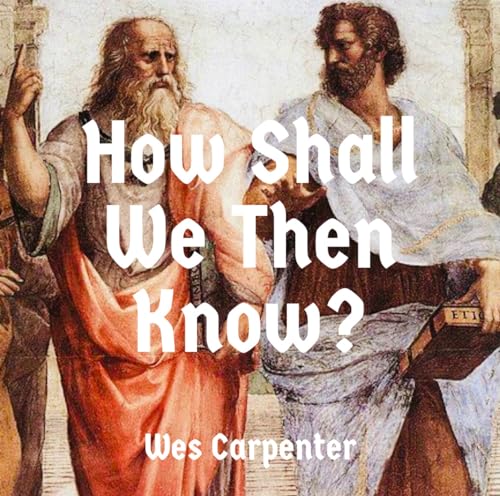 How Shall We Then Know?: A Personal Motif for Reformed Epistemology by ...