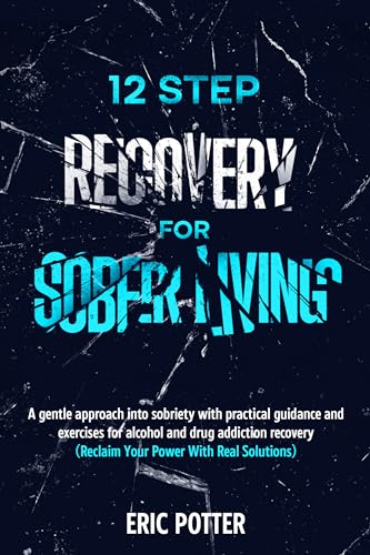 12 Step Recovery for Sober Living: A gentle approach into sobriety with ...