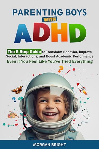 Parenting Boys with ADHD: The 5-Step Guide to Transform Behavior, Improve Social Interactions ...