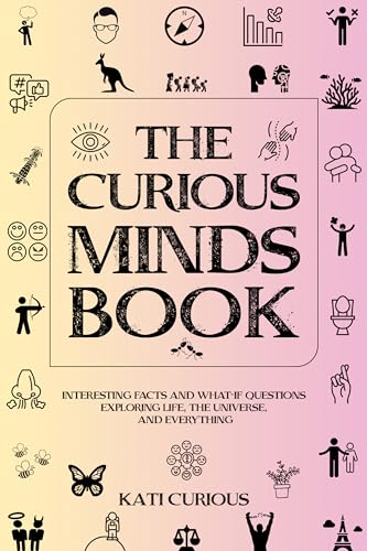 The Curious Minds Book: Interesting Facts and What-if Questions ...