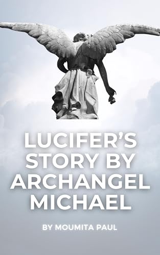 Lucifer's True Story by Archangel Michael by Moumita Paul | Goodreads