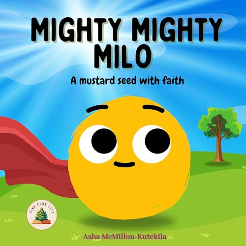 Mighty Mighty Milo: A Mustard Seed with Faith by Asha McMillon-Kutekila ...
