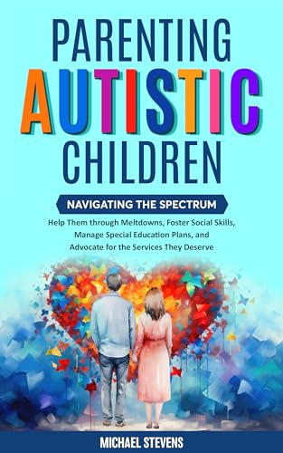 Parenting Autistic Children: Navigating the Spectrum: Help Them through ...