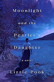 Moonlight and the Pearler's Daughter: A Novel by Lizzie Pook | Goodreads