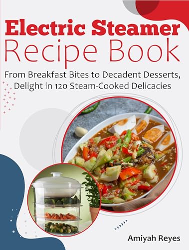 Electric Steamer Recipe Book: From Breakfast Bites to Decadent Desserts ...
