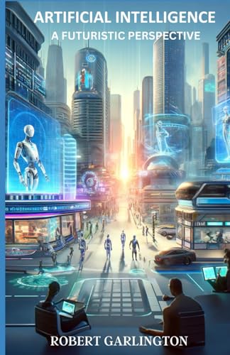 Artificial Intelligence: A Futuristic Perspective by Robert Garlington ...