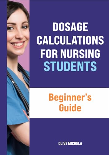 Dosage Calculations for Nursing Students: Beginner's Guide by Olive ...
