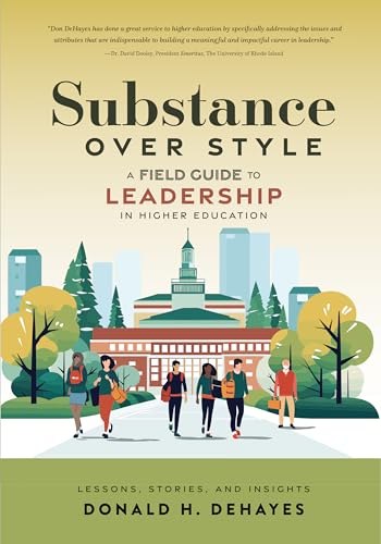 Substance Over Style: A Field Guide to Leadership in Higher Education ...