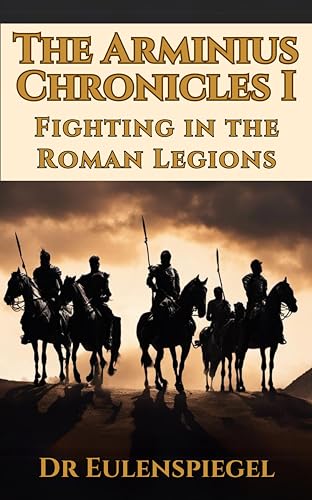 The Arminius Chronicles I: Fighting in the Roman Legions by ...