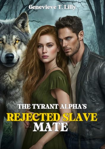 The Tyrant Alpha's Rejected Slave Mate: Action and Romance Thriller by Genevieve T Lilly | Goodreads