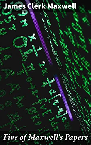 Five of Maxwell's Papers: Exploring the Electromagnetic Legacy: Maxwell ...