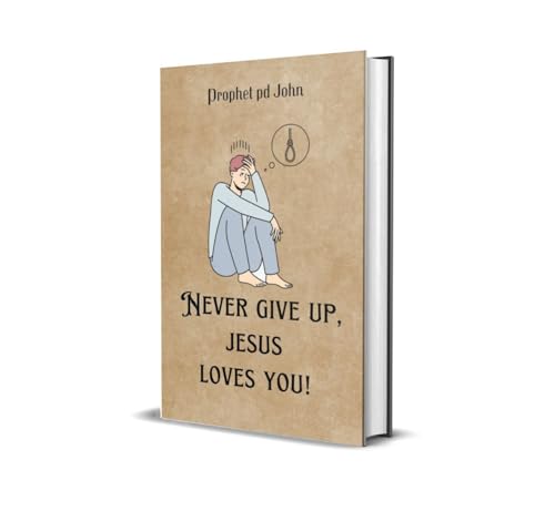NEVER GIVE UP, JESUS LOVES YOU! by Prophet pd John | Goodreads