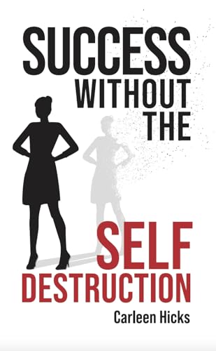 Success Without the Self-Destruction: How to Quit The Burnout Club by Carleen Hicks | Goodreads