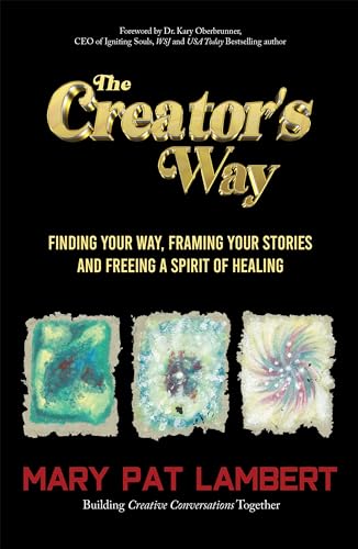 The Creator's Way: Finding Your Way, Framing Your Stories and Freeing a ...