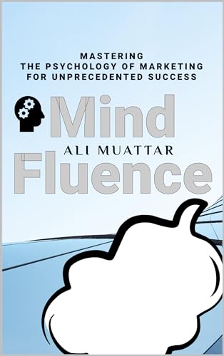 Mindfluence: Mastering the Psychology of Marketing for Unprecedented Success by Ali Muattar ...