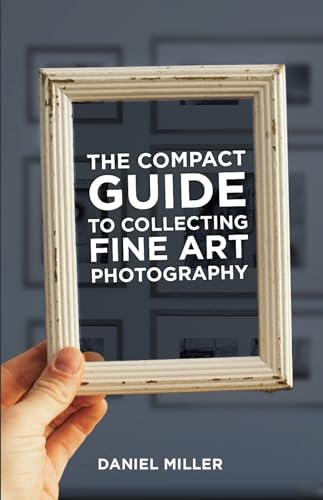 The Compact Guide to Collecting Fine Art Photography by Daniel Miller | Goodreads
