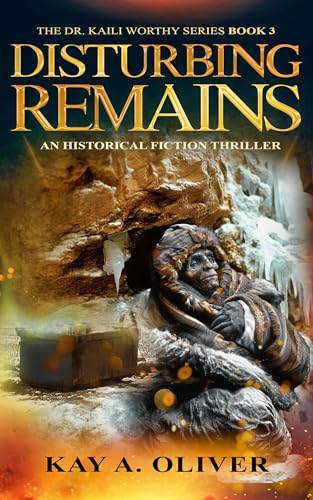 Disturbing Remains : Dr. Kaili Worthy Series Book 3 by Kay A. Oliver ...