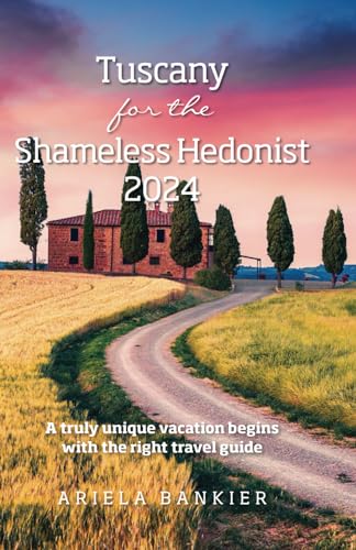 Tuscany for the Shameless Hedonist 2024: Florence and Tuscany Travel ...