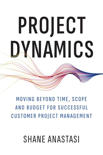 Project Dynamics: Moving Beyond Time, Scope and Budget for Successful ...