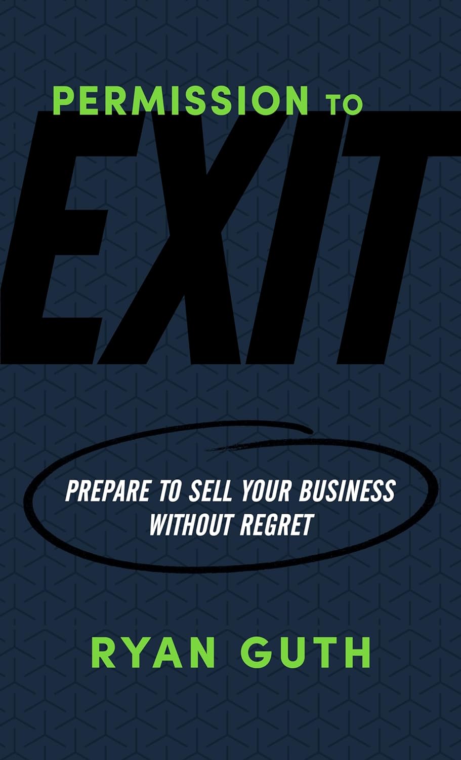 Permission to Exit: Prepare to Sell Your Business Without Regret by Ryan Guth | Goodreads