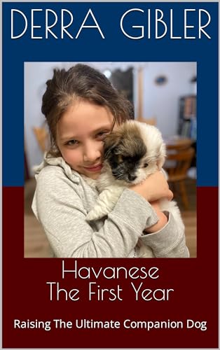Havanese, The First Year: Raising The Ultimate Companion Dog by Derra ...