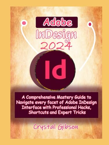 Adobe InDesign 2024: A Comprehensive Mastery Guide to Navigate every ...