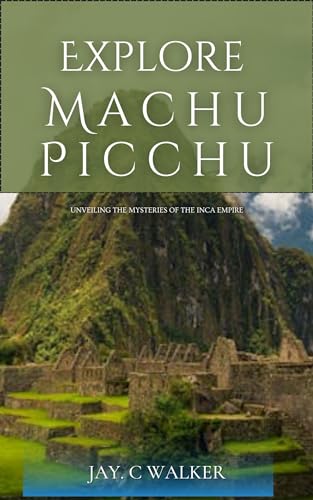 Explore Machu Picchu : “Machu Picchu: Unveiling the mysteries of the ...