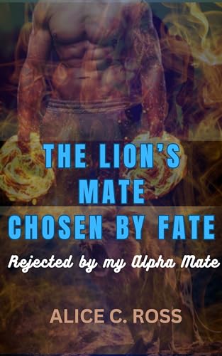 The Lion's Mate Chosen by Fate: Rejected by my Alpha Mate by ALICE C. ROSS | Goodreads