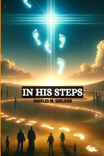 In His Steps: What Would Jesus Do? by Charles Monroe Sheldon | Goodreads