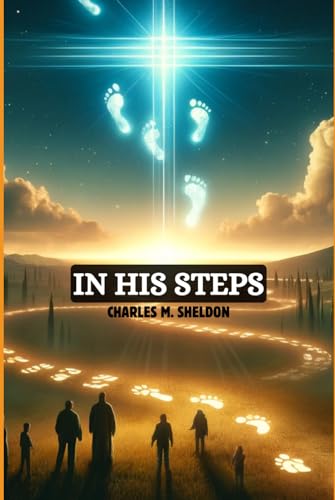 In His Steps: What Would Jesus Do? by Charles Monroe Sheldon | Goodreads
