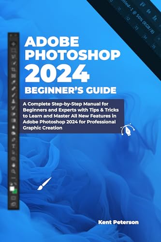 Adobe Photoshop Beginner's Guide: A Complete Step-by-Step Manual for Beginners and Experts with ...