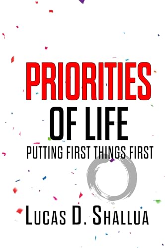 Priorities of Life: Putting First Things First by Dr. Lucas D. Shallua ...