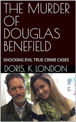 THE MURDER OF DOUGLAS BENEFIELD: SHOCKING EVIL TRUE CRIME CASES by ...