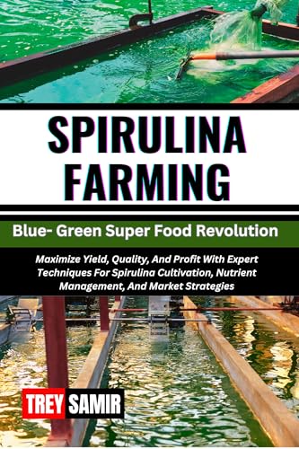 SPIRULINA FARMING Blue- Green Super Food Revolution : Maximize Yield, Quality, And Profit With ...