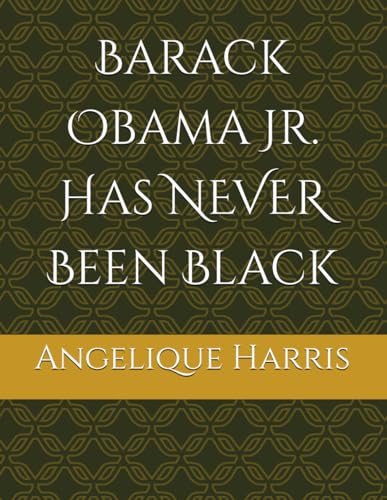Barack Obama Jr. Has NEVER Been Black by Angelique Harris | Goodreads