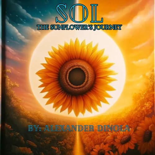 Sol: The Sunflower's Journey by Alexander Dinola | Goodreads