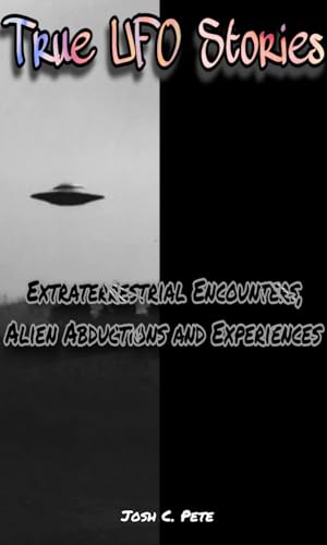 True UFO Stories: Extraterrestrial Encounters, Alien Abductions and ...