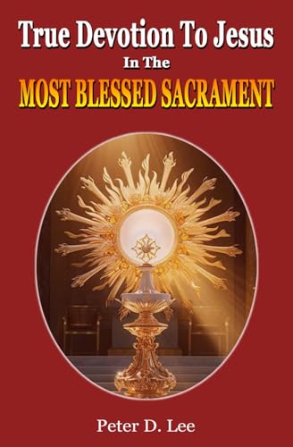 True Devotion To Jesus In The Most Blessed Sacrament: A Novena by Peter ...